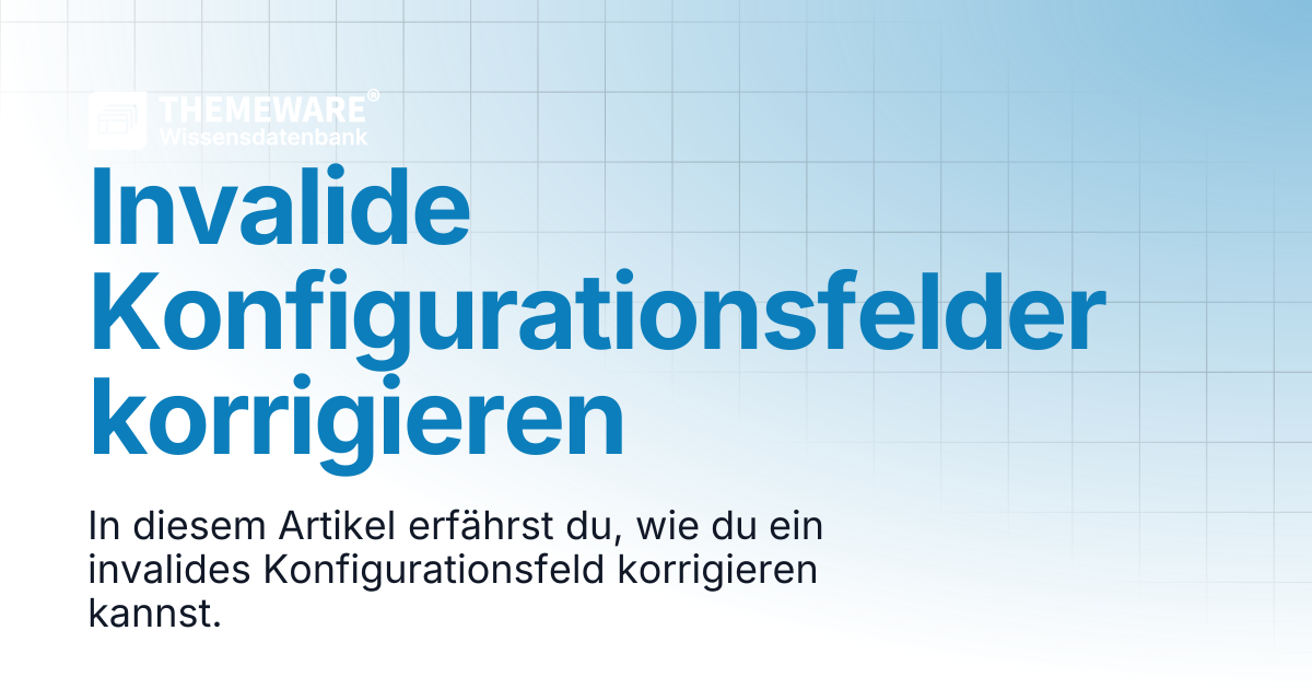 Invalide Konfigurationsfelder korrigieren | ThemeWare® Wissensdatenbank