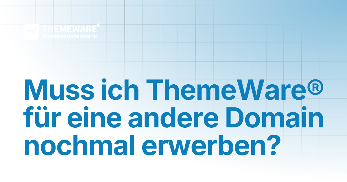 Muss ich ThemeWare® für eine andere Domain nochmal erwerben? | ThemeWare® Wissensdatenbank