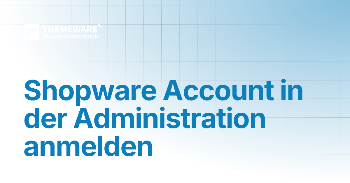 Shopware Account in der Administration anmelden | ThemeWare® Wissensdatenbank