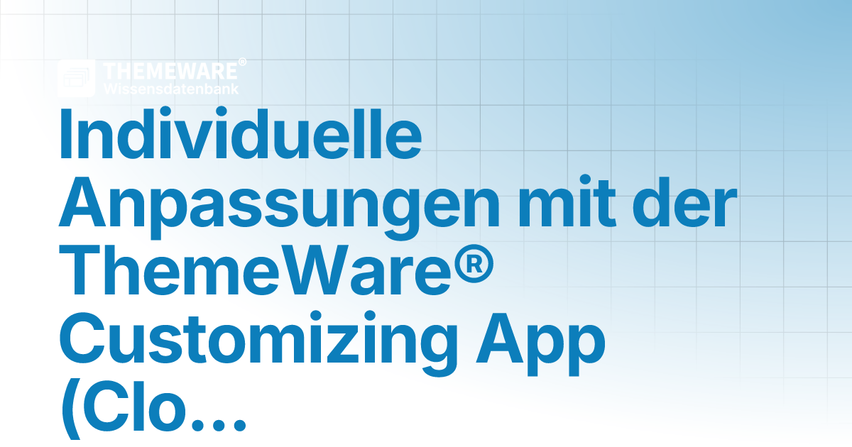 Individuelle Anpassungen mit der ThemeWare® Customizing App (Cloud) | ThemeWare® Wissensdatenbank