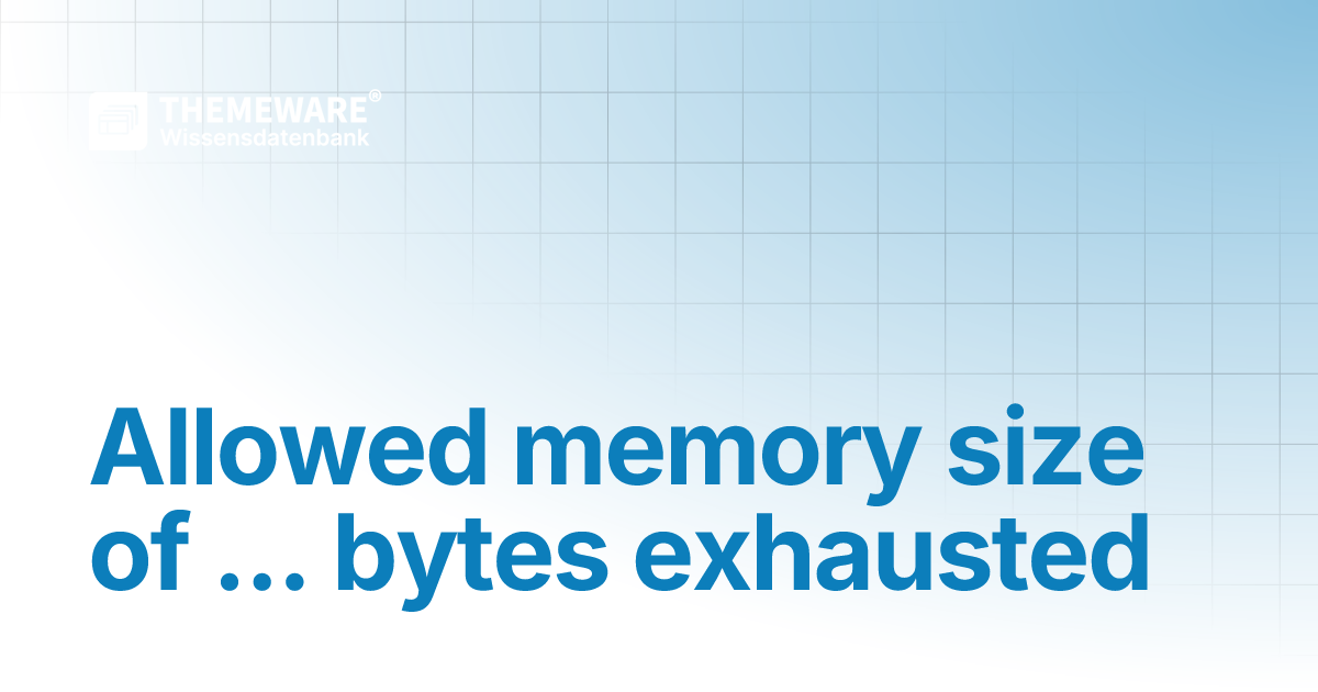 Allowed memory size of ... bytes exhausted | ThemeWare® Wissensdatenbank